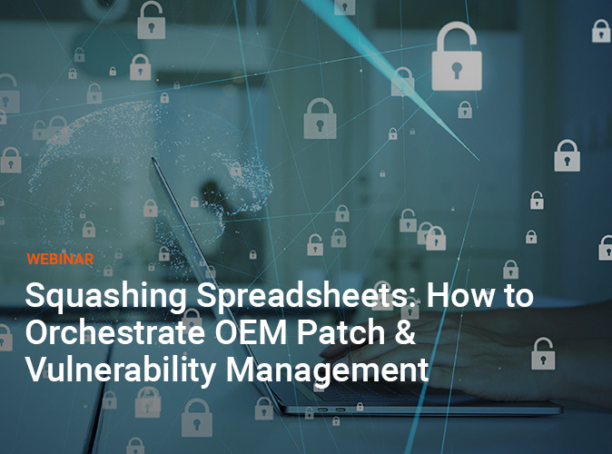 Webinar - Squashing Spreadsheets: How to Orchestrate OEM Patch & Vulnerability Management ...