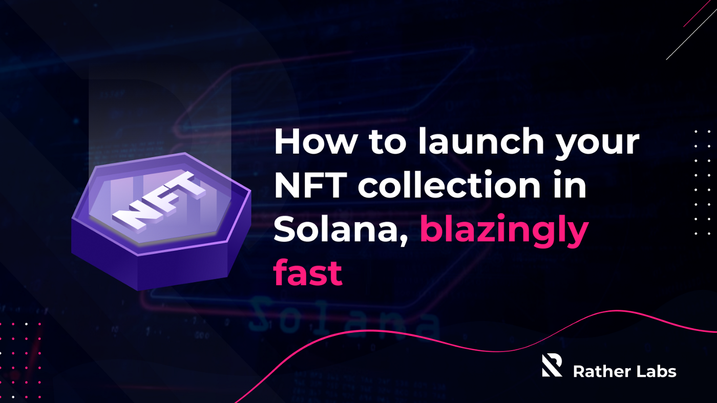 How to launch your NFT collection in Solana, blazingly fast | Rather ...