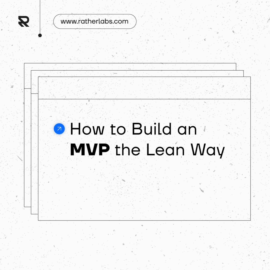 How to Build an MVP the Lean Way | Rather Labs Blog