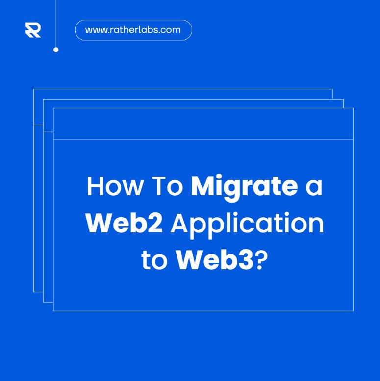 How To Migrate a Web2 Application to Web3? | Rather Labs Blog