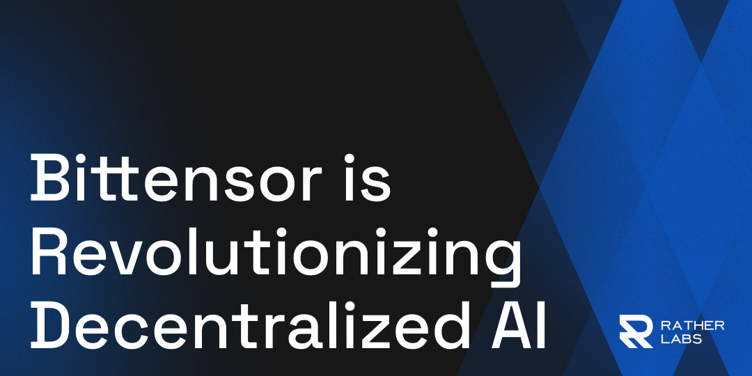 How Bittensor is Revolutionizing Decentralized AI | Rather Labs Blog