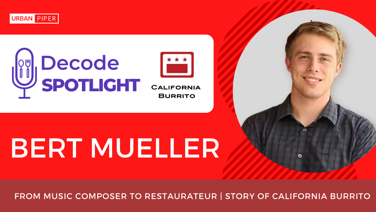 Decode Spotlight - Bert Mueller, Founder, California Burrito