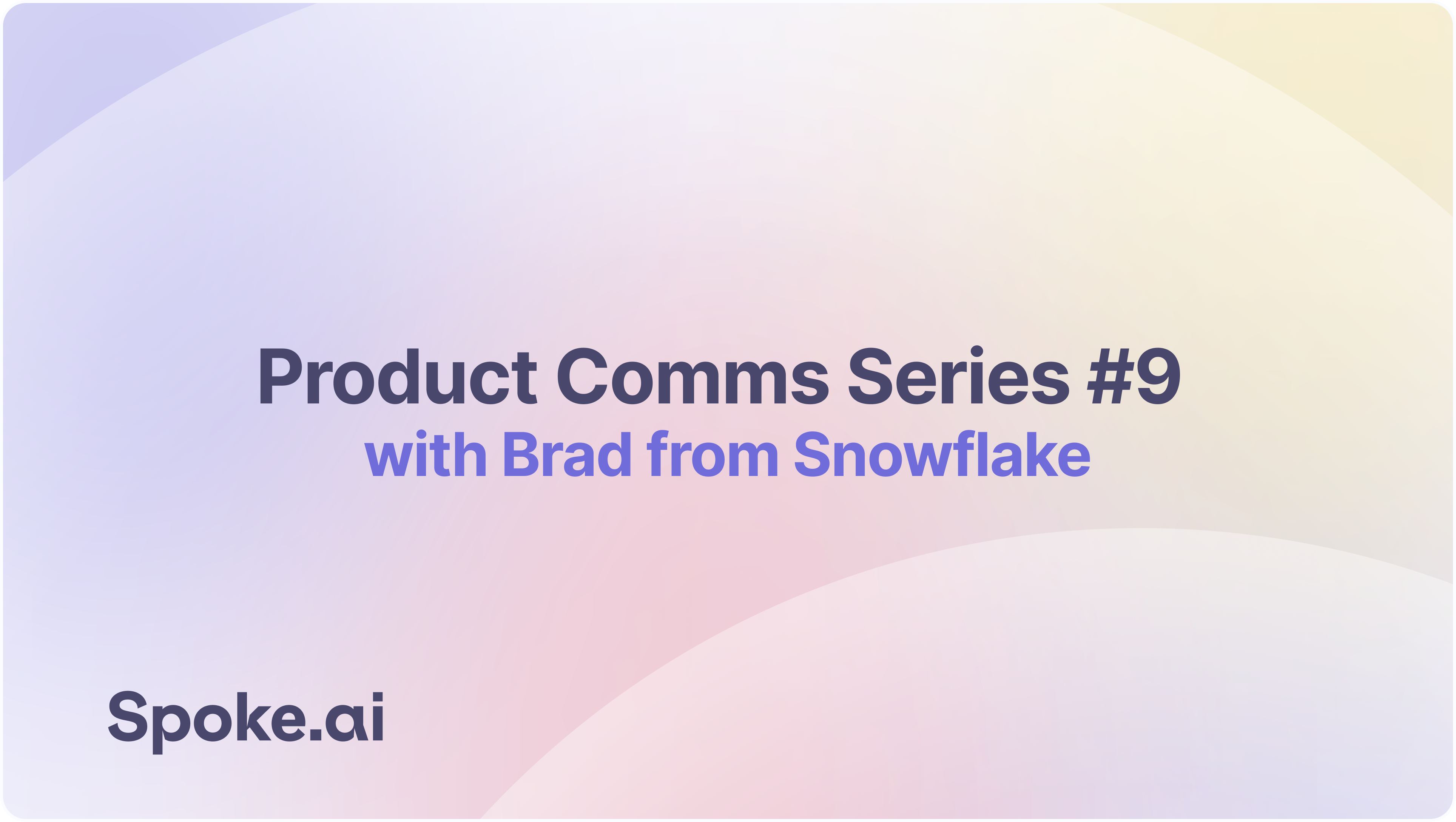 Spoke.ai Blog | Product Comms Serie #9 | Brad from Snowflake