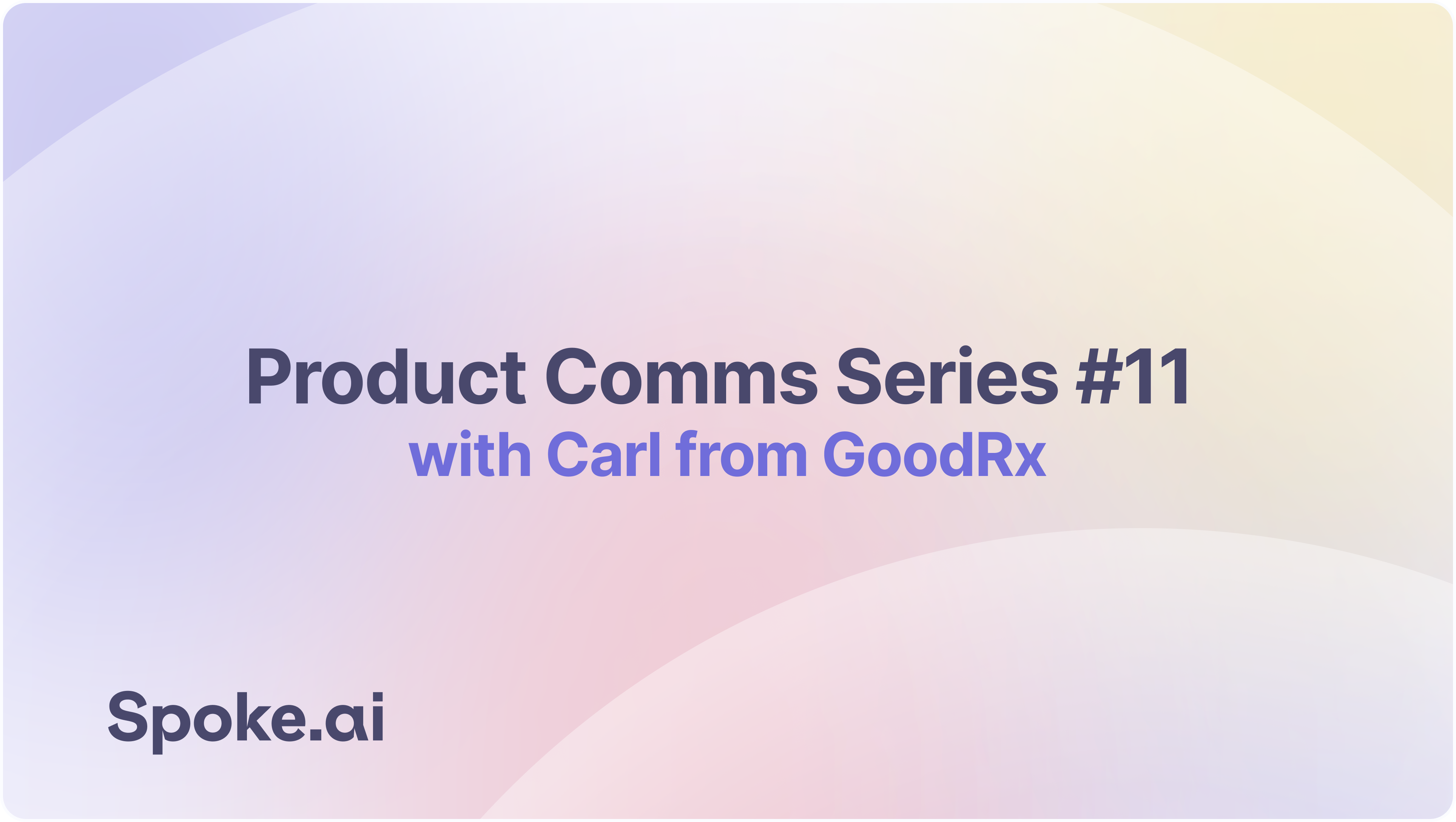 Spoke.ai Blog | Product Comms Series #11 | Carl from GoodRx