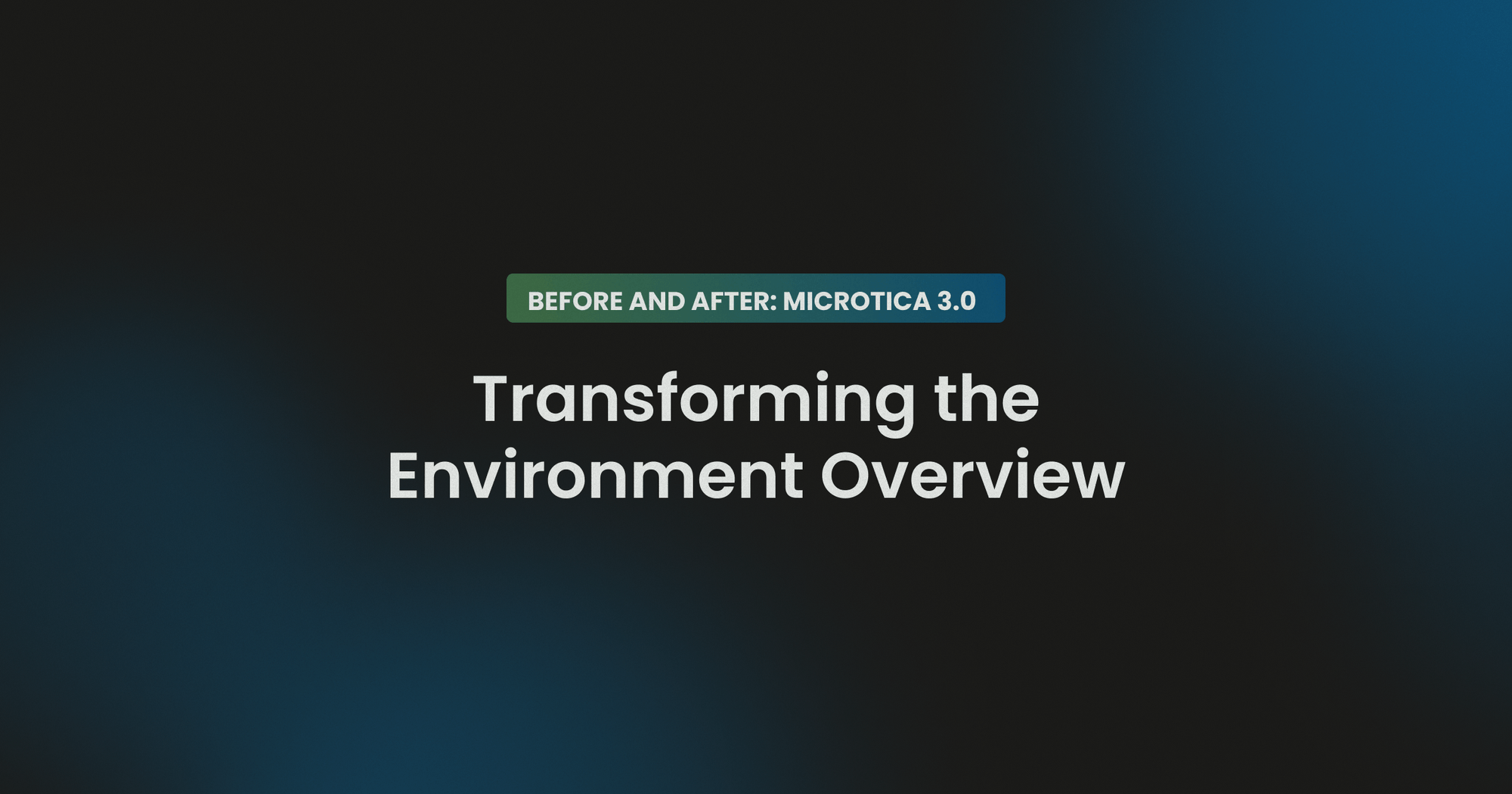 Before and After: Microtica 3.0 Transforms the Environment Overview