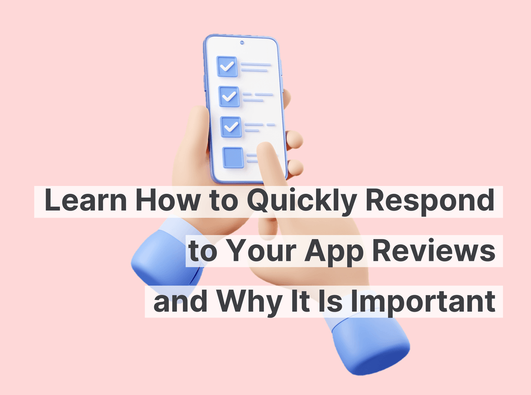 Learn How to Quickly Respond to Your App Reviews and Why It Is Important