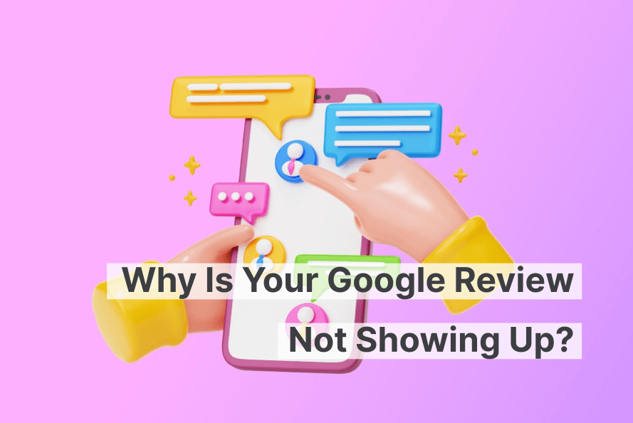 Why Is Your Google Review Not Showing Up? Causes and Solutions