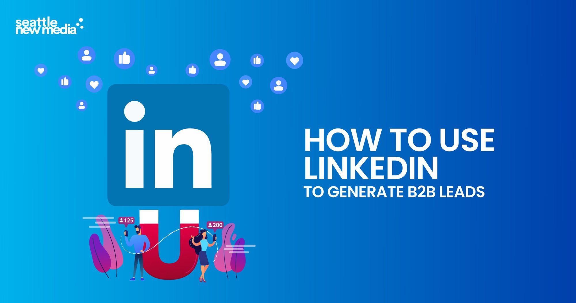 How to Use LinkedIn to Generate B2B Leads – Seattle New Media