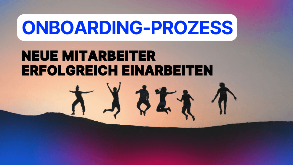 Onboarding-Prozess: Neue Mitarbeiter erfolgreich einarbeiten