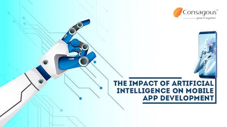 The Impact of Artificial Intelligence on Mobile App Development —Consagous