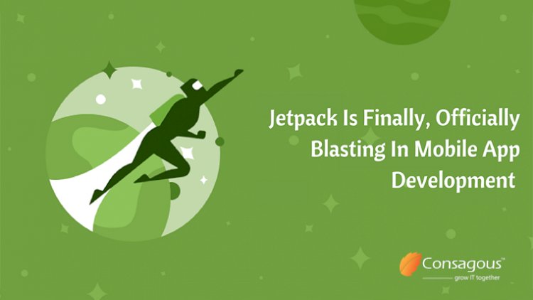 Jetpack Is Finally, Officially Blasting In Mobile App Development ...