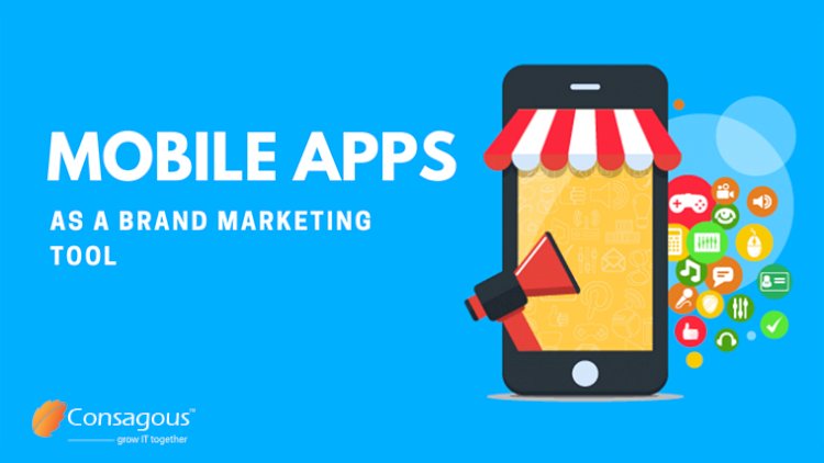 How to Use Mobile Apps as a Brand Marketing Tool? —Consagous