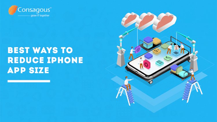 3 Best Ways to Reduce iPhone App Size —Consagous