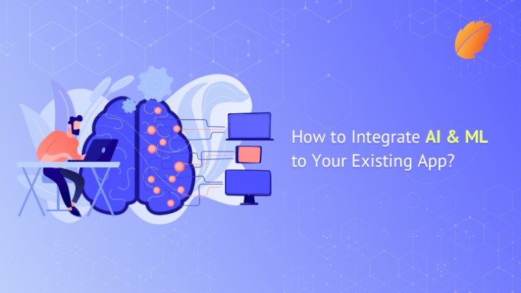 How to Integrate AI & ML to Your Existing App? —Consagous