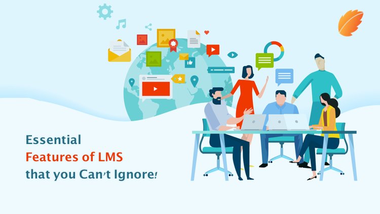 Essential Features of LMS That you Can't Ignore! —Consagous