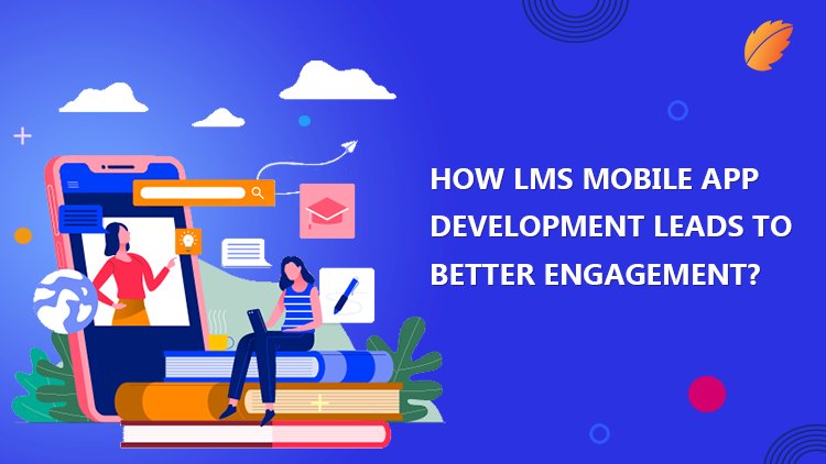 How LMS Mobile App Development Leads To Better Engagement? —Consagous