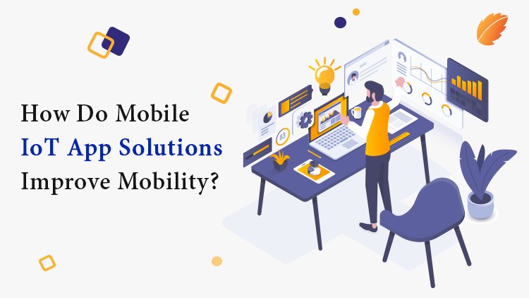 How Do Mobile IoT App Solutions Improve Mobility? —Consagous
