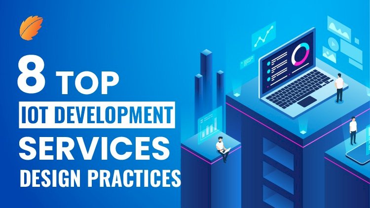 8 Top IoT Development Services Design Practices —Consagous
