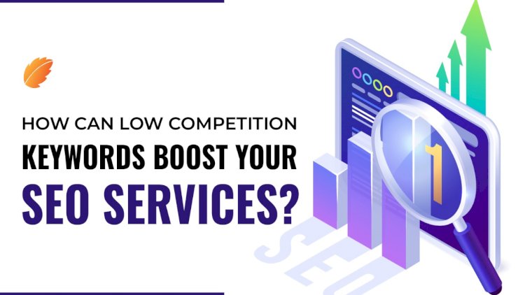 How Can Low Competition Keywords Boost Your SEO Services? —Consagous