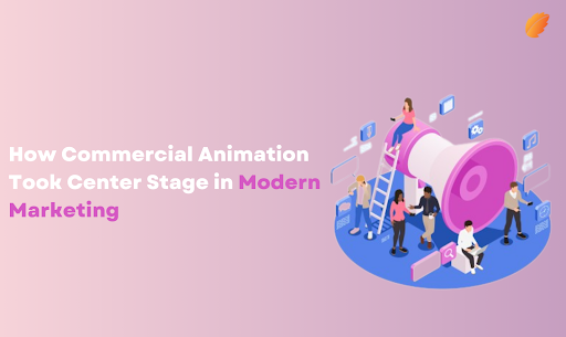 How Commercial Animation Took Center Stage in Modern Marketing —Consagous