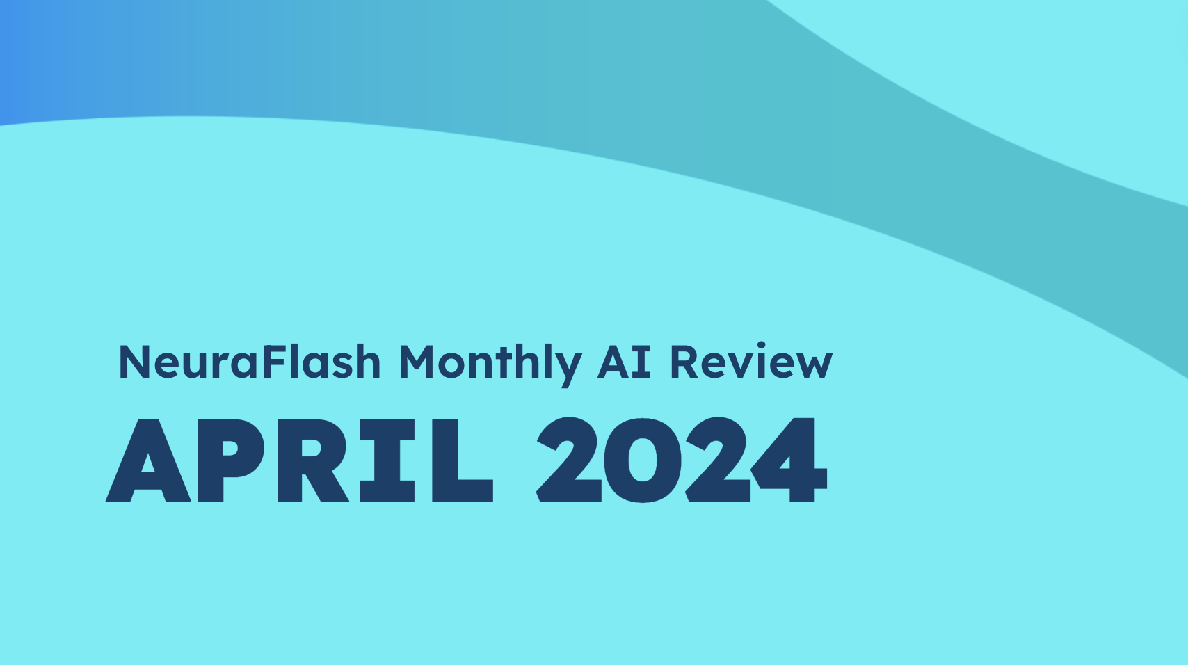 NeuraFlash Monthly AI Review: April