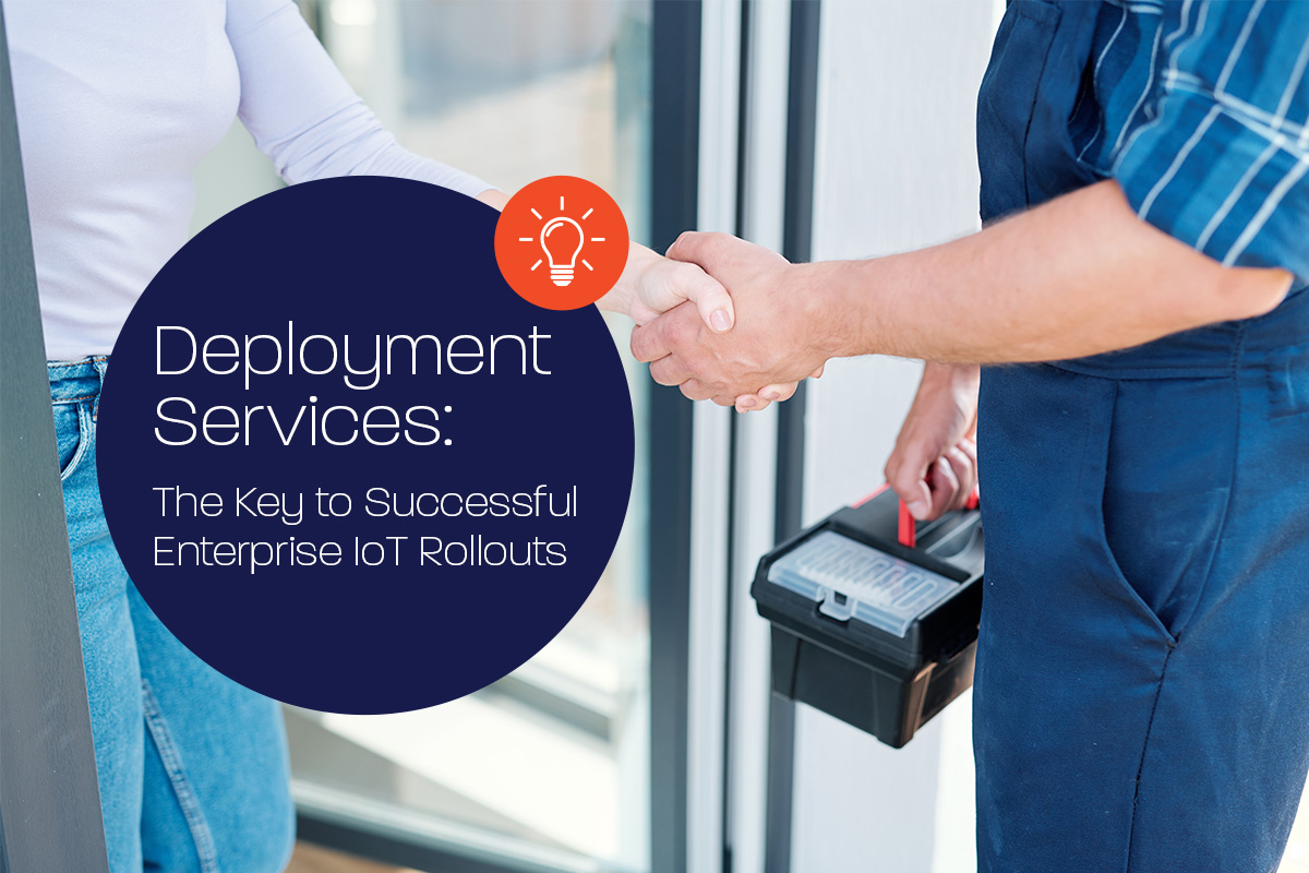Deployment Services: The Key to Successful Enterprise IoT Rollouts
