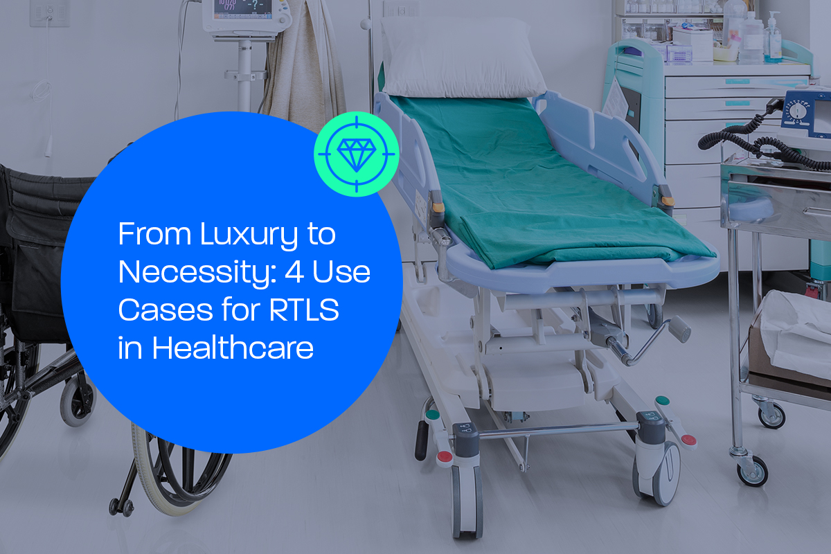 RTLS in Healthcare: Transforming Luxury into Necessity with 4 Use Cases