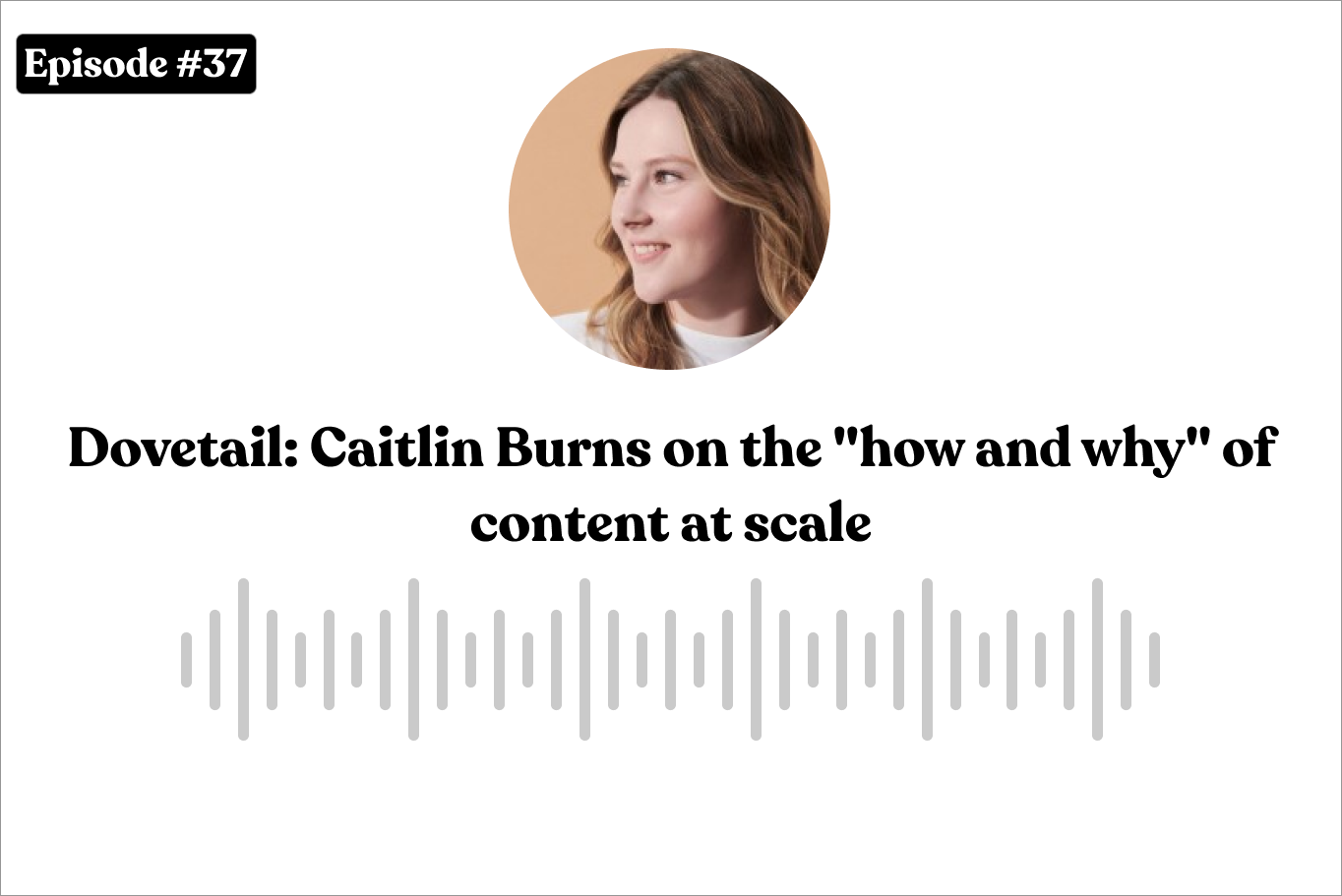 Episode 37 - Dovetail: Caitlin Burns on the "how and why" of content at ...