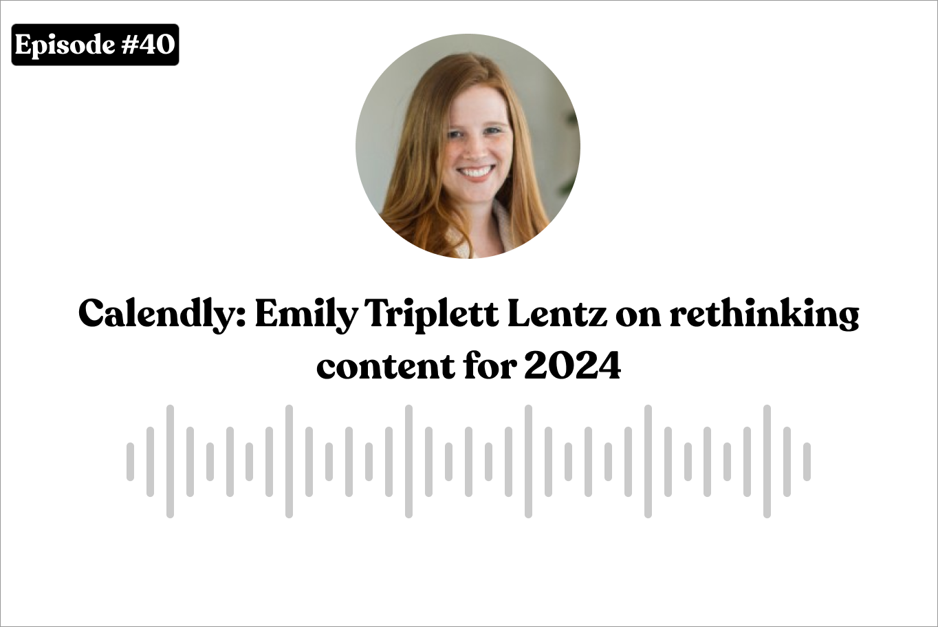 Episode 40 - Calendly: Emily Triplett Lentz on rethinking content for 2024