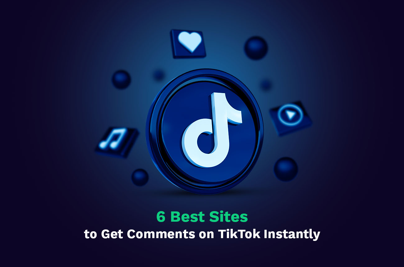 6 Best Sites to Get Comments on TikTok Instantly