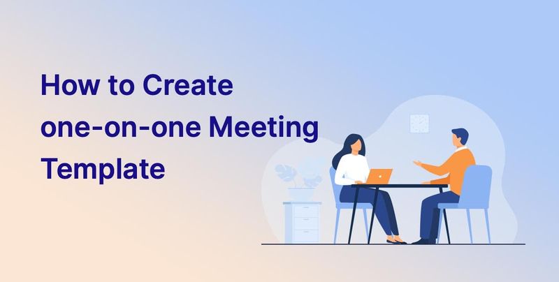 6 One-on-One Meeting Templates: How to Conduct a 1:1 Meeting
