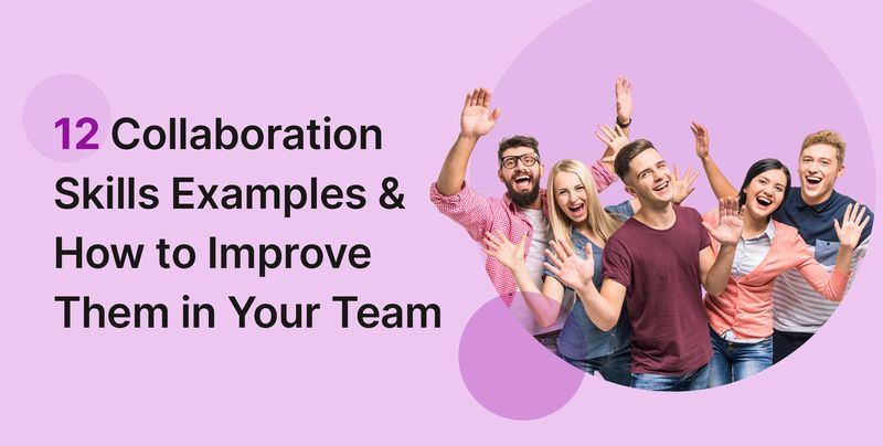 12 Collaboration Skills Examples & How to Improve Them in Your Team