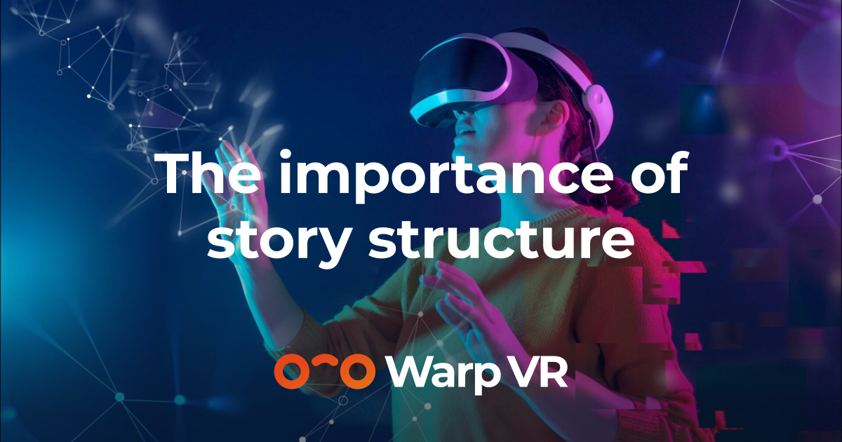 The importance of story structure - Warp VR