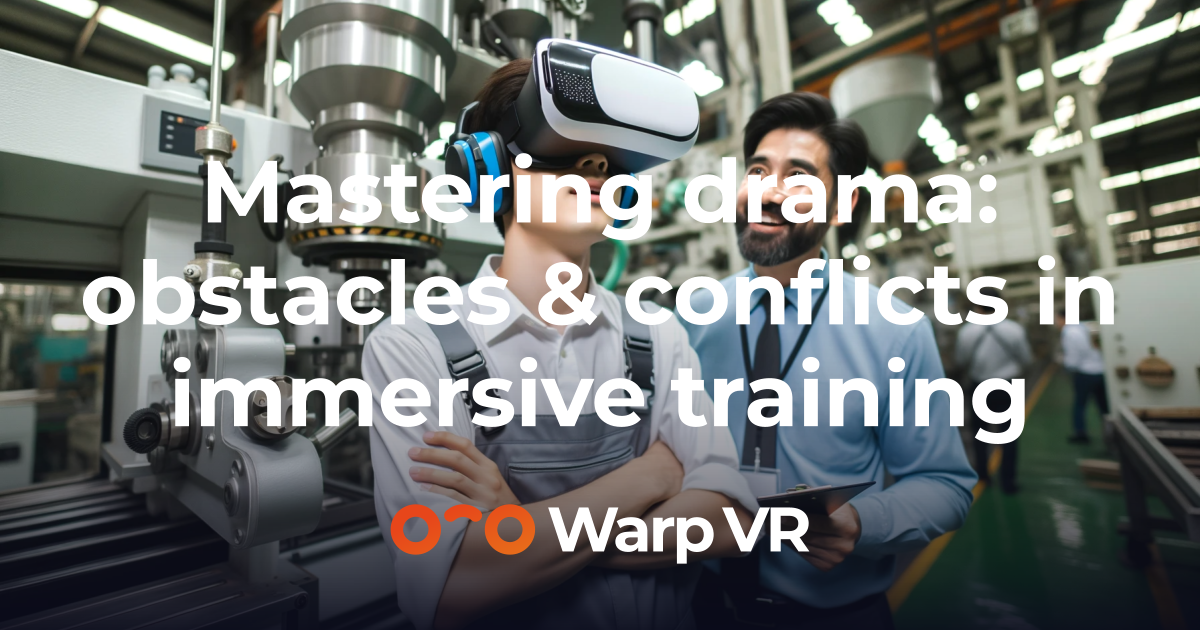 Mastering drama: obstacles & conflicts in immersive training - Warp VR