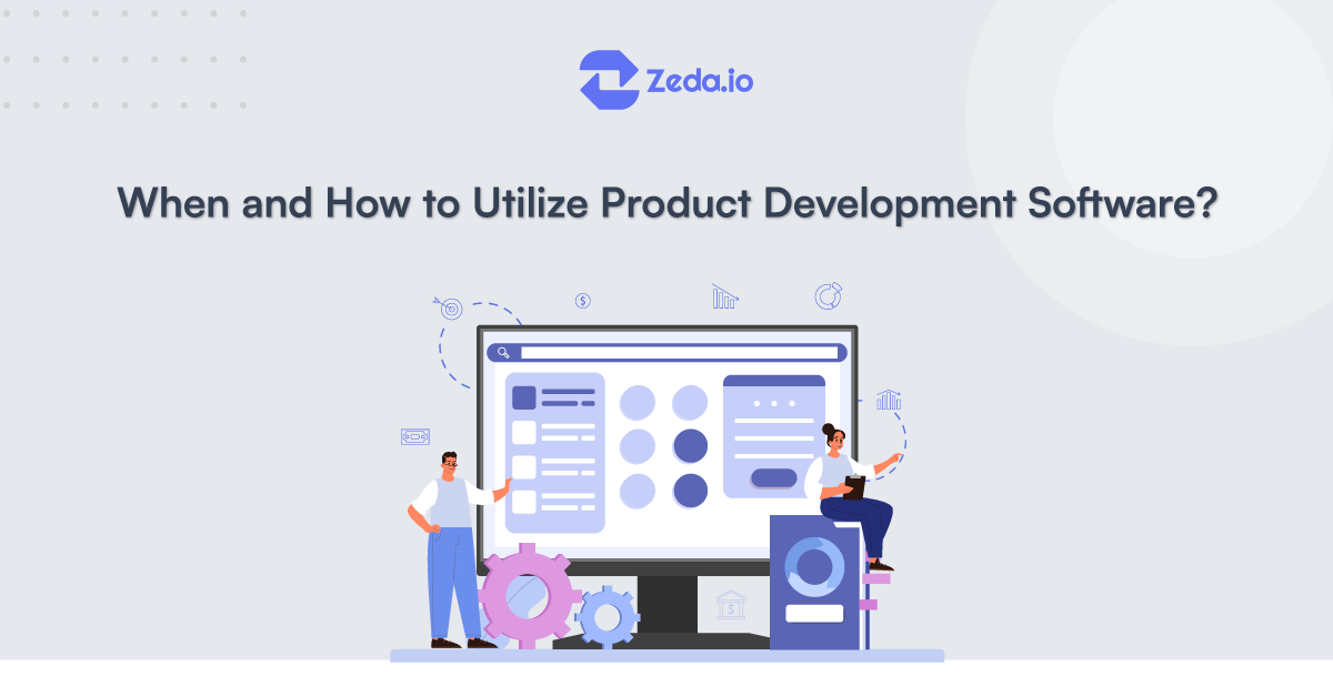 When and How to Utilize Product Development Software: Why Zeda.io is the Ultimate Solution | Zeda.io