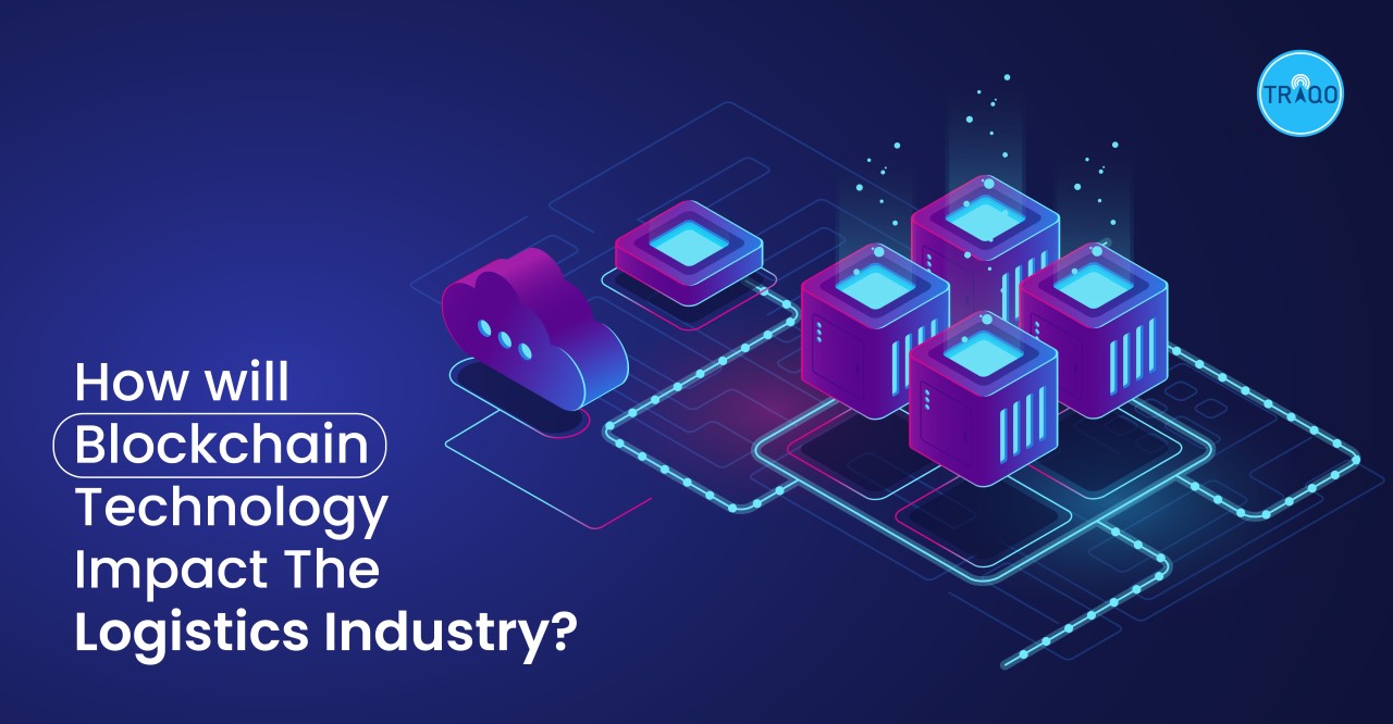 How Will Blockchain Technology Impact the Logistics Industry? | Traqo