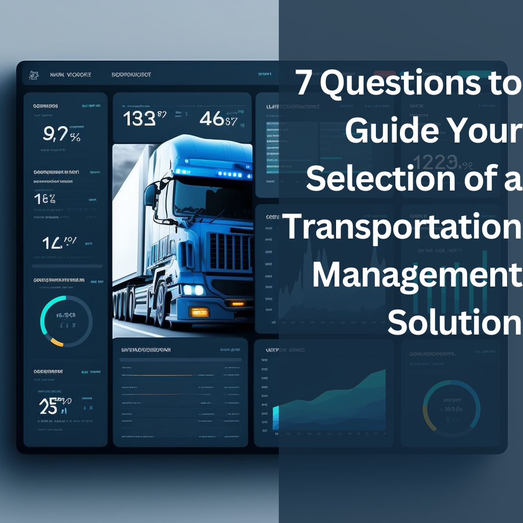 7 Questions to Guide Your Selection of a Transportation Management Solution