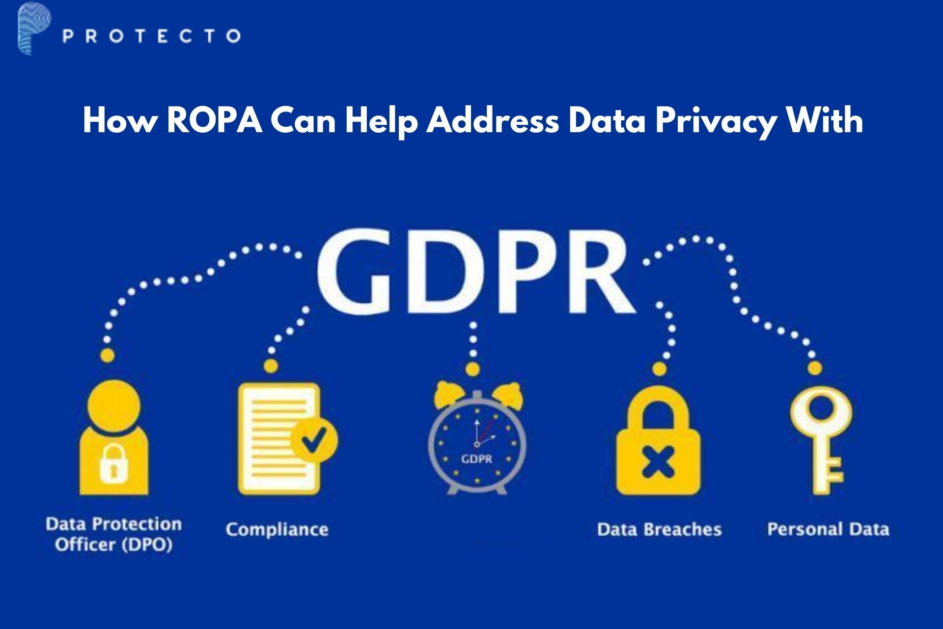 How ROPA can help address GDPR Compliance | Protecto
