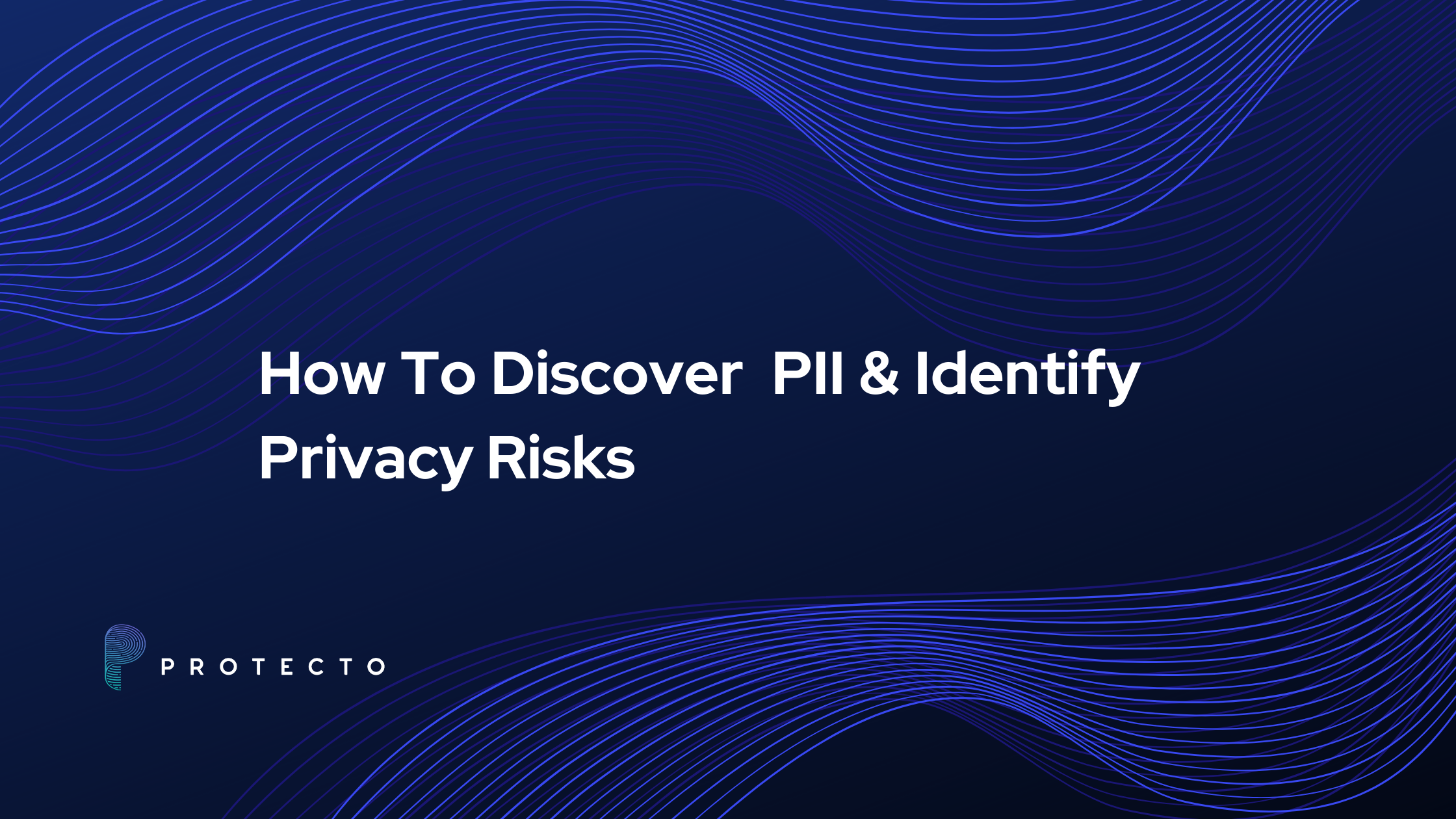 How To Discover PII & Identify Privacy Risks | Protecto