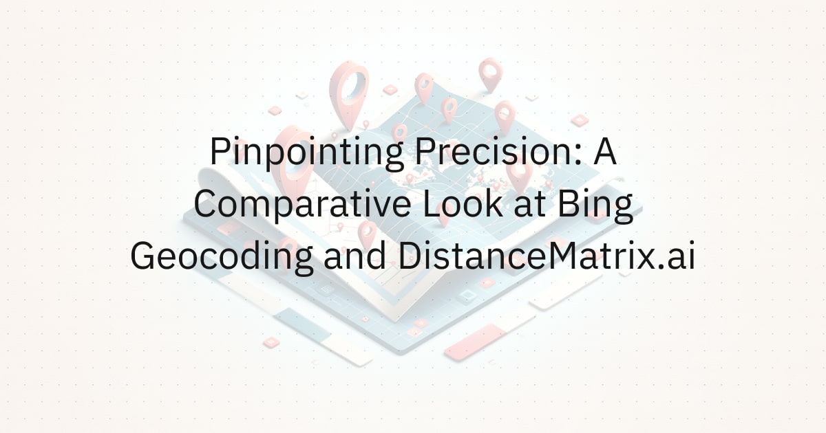 Bing Geocoding vs. Distancematrix.ai Geocoding API: A Comparative Look ...