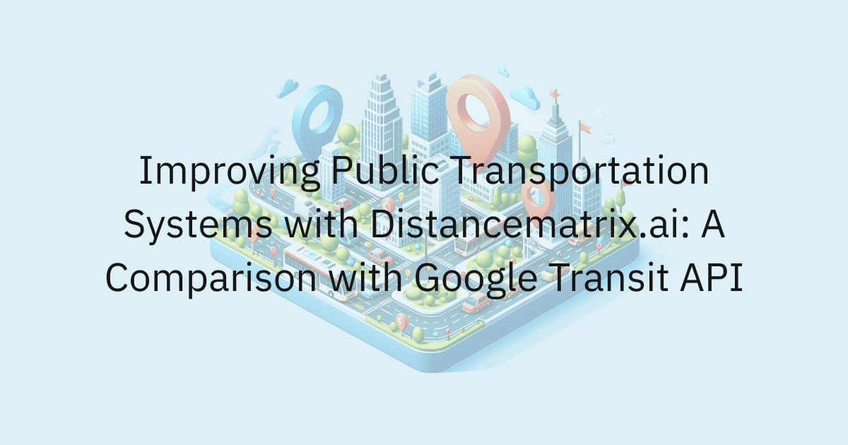 Distancematrix.ai vs. Google Transit API: Revolutionizing Public ...