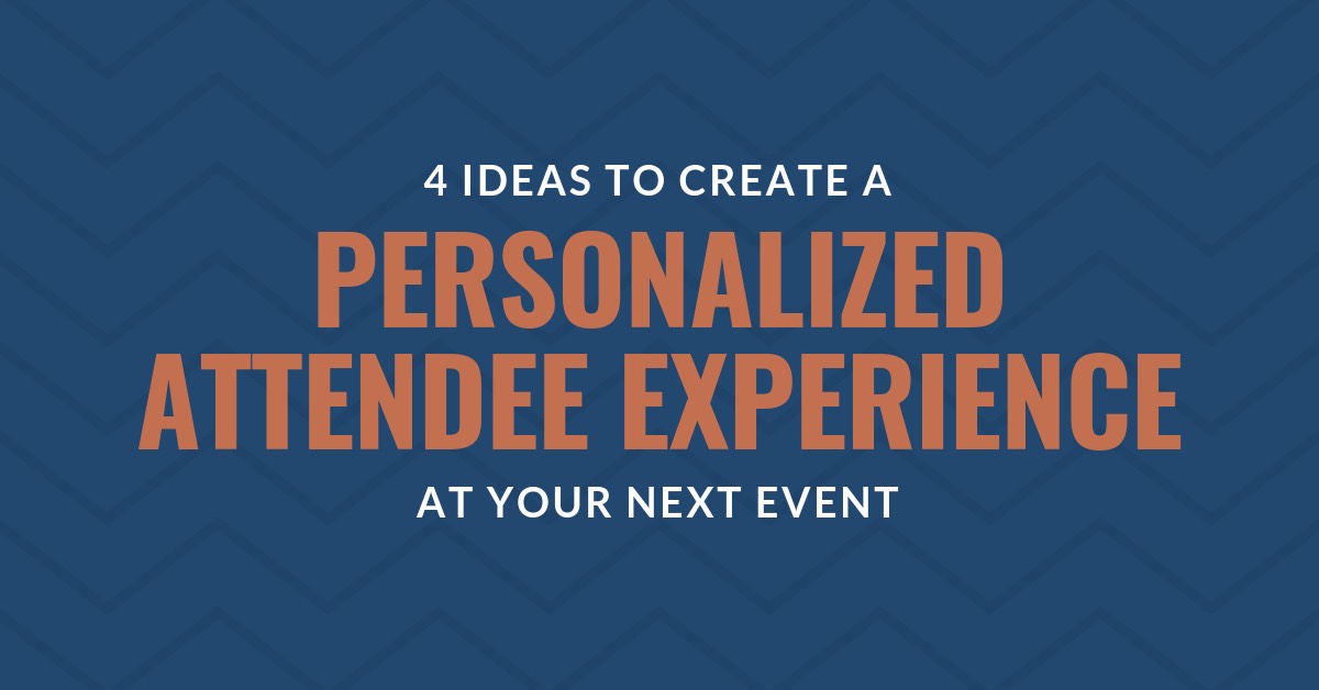 4 Ideas to Create a Personalized Attendee Experience at Your Next Event ...
