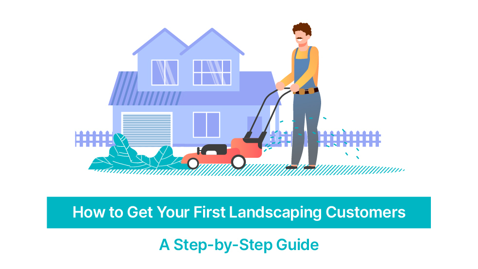How to Get Your First Landscaping Customers - A Step by Step Guide