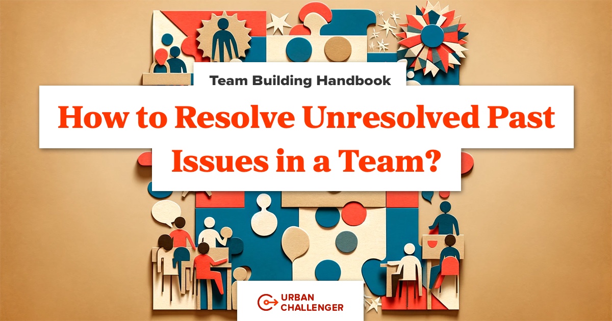 How to Resolve Unresolved Past Issues in a Team? - Urban Challenger