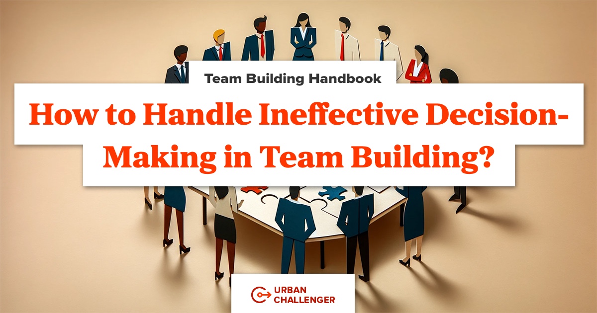 How to Handle Ineffective Decision-Making in Team Building? - Urban ...