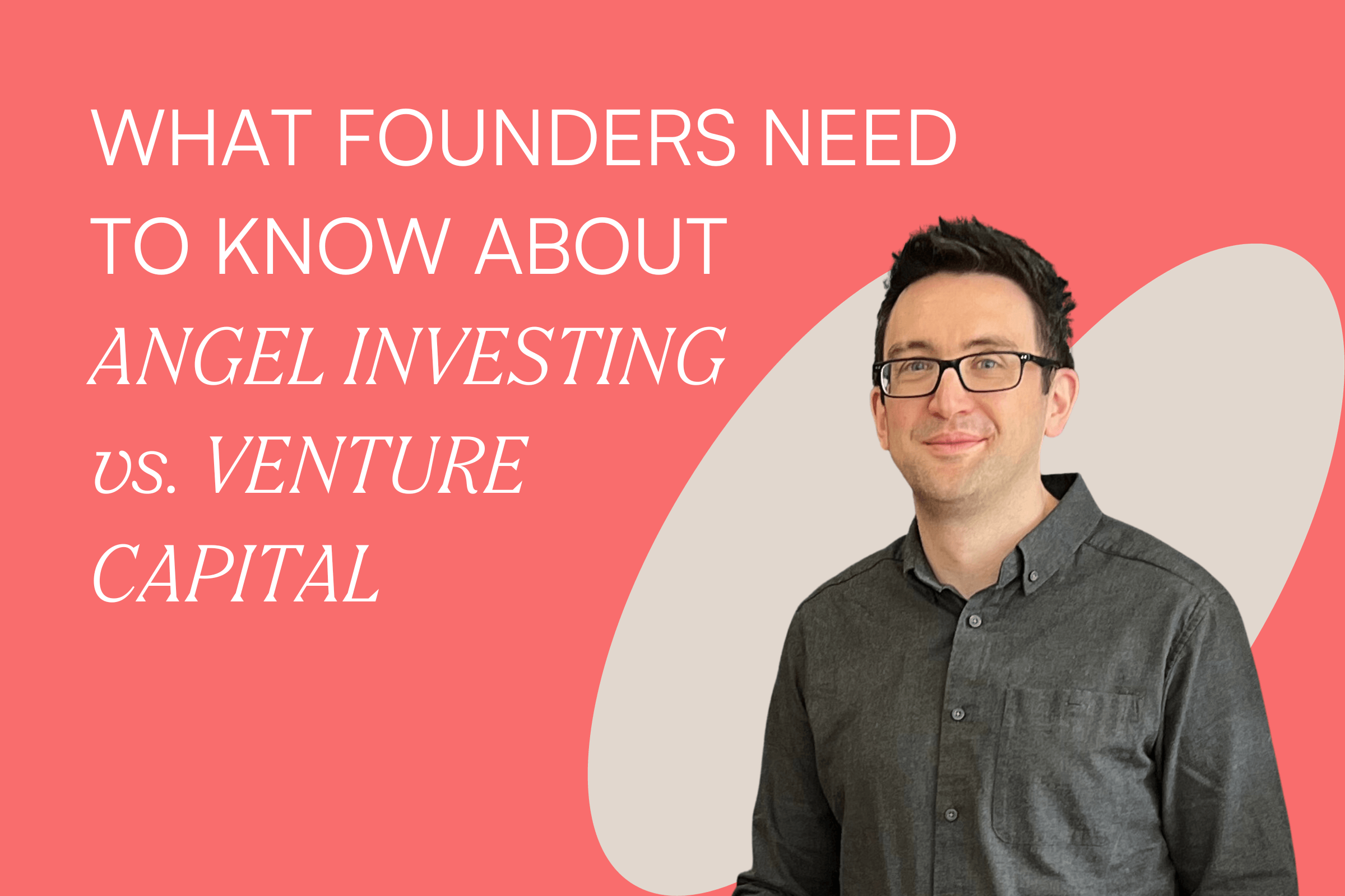 What Founders Need To Know About Angel Investing vs. Venture Capital ...