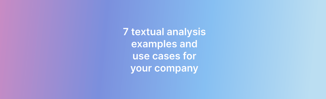 7 textual analysis examples and use cases for your company - Lettria