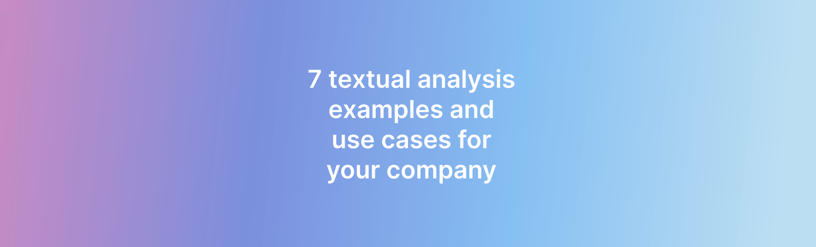 7 textual analysis examples and use cases for your company - Lettria