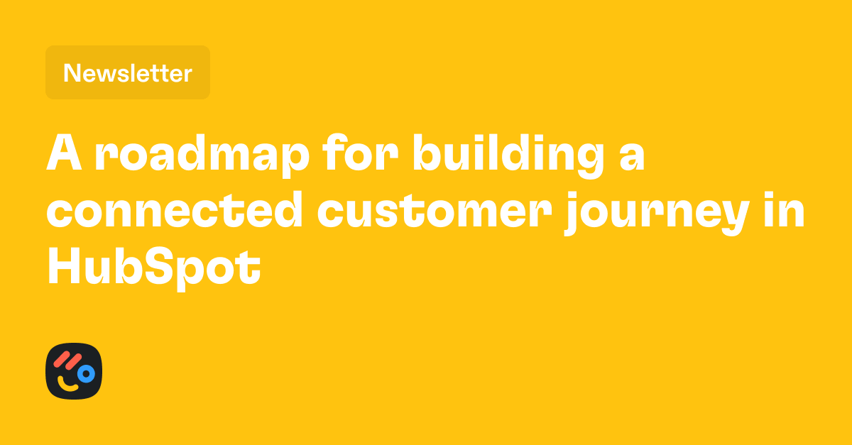 A roadmap for building a connected customer journey in HubSpot – Arrows
