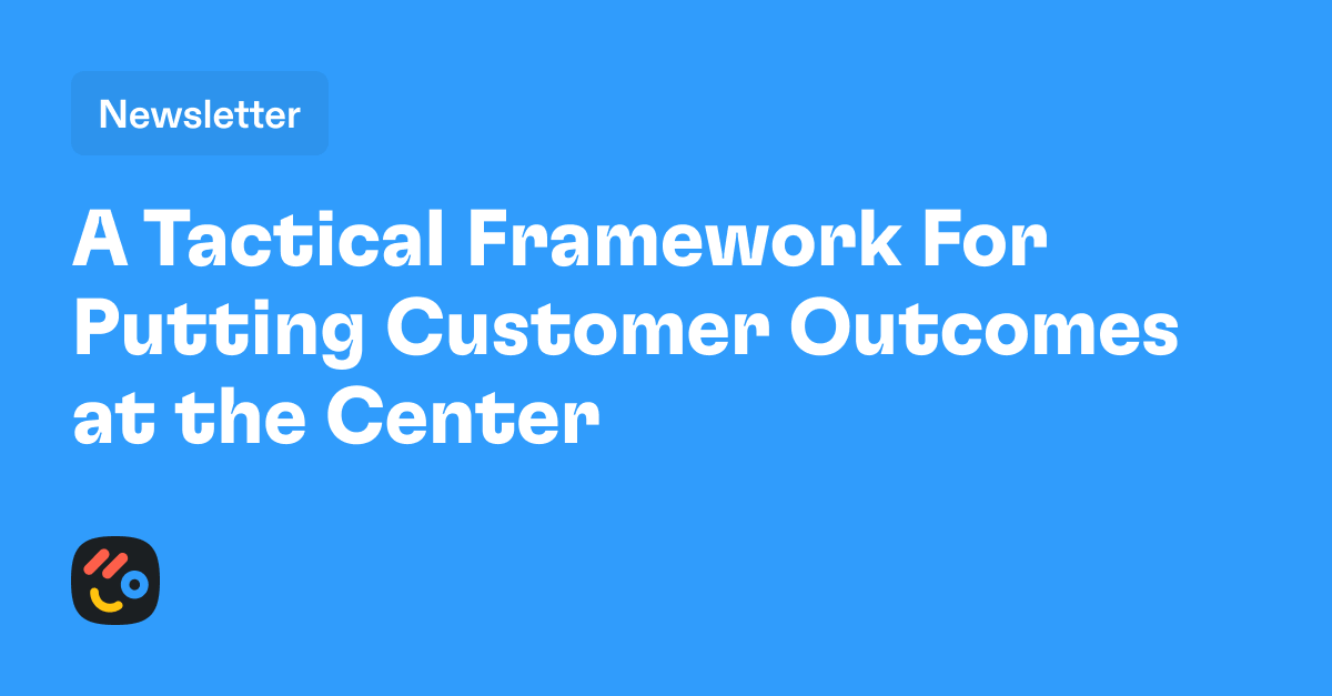 A Tactical Framework For Putting Customer Outcomes at the Center – Arrows